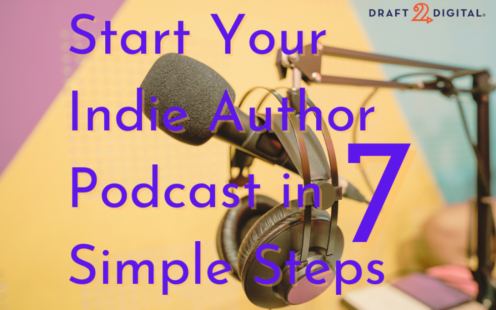 Start Your Indie Author Podcast in 7 Simple Steps - Draft2Digital | Blog
